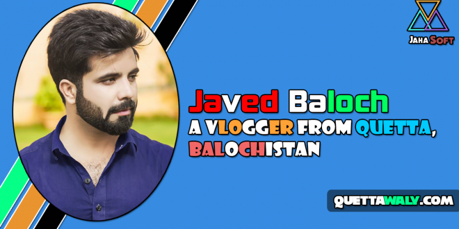 Javed Baloch – A Vlogger From Quetta, Balochistan | Quettawaly
