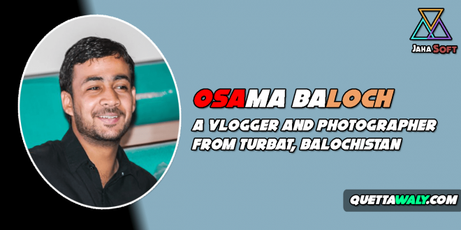 Osama Baloch – A Vlogger And Photographer From Turbat, Balochistan ...