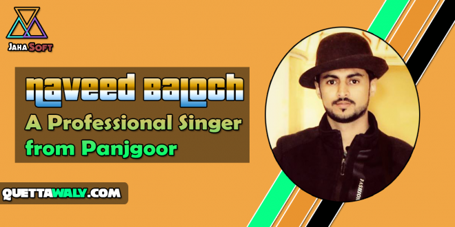 Naveed Baloch – A Professional Singer from Panjgoor | Quettawaly